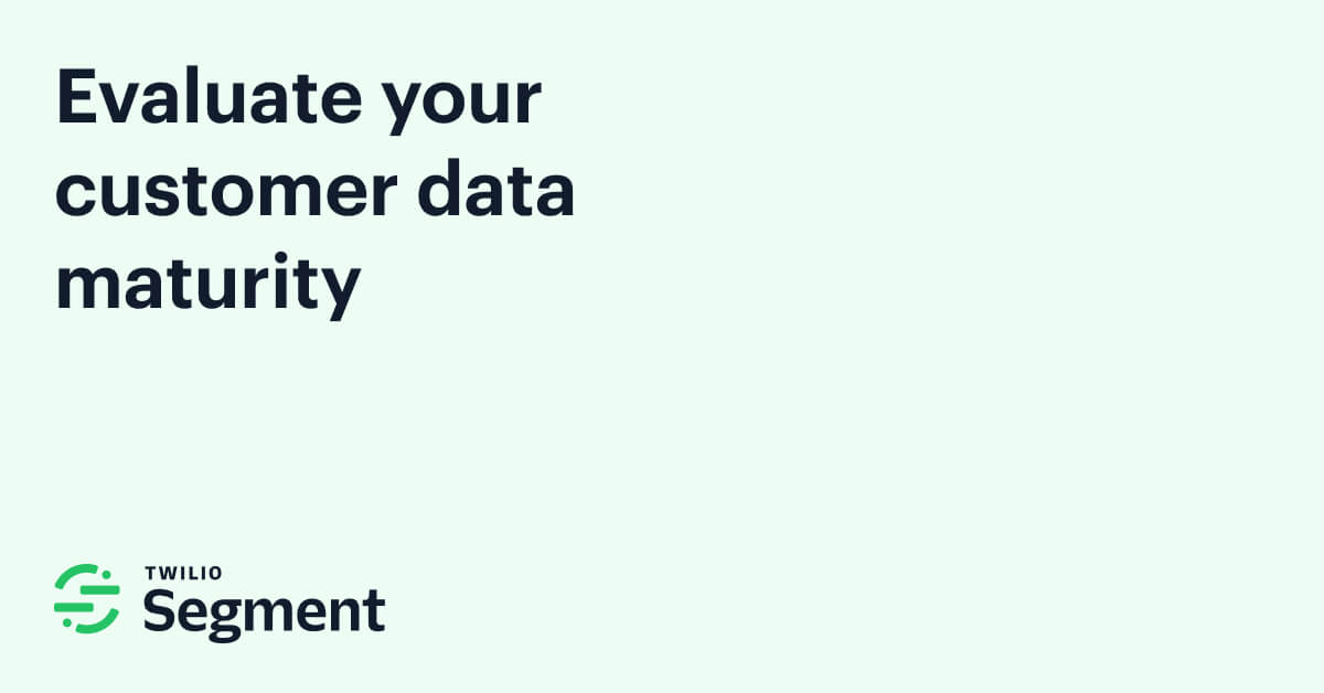 Customer Data Maturity Model. Evaluate your data today! | Twilio Segment
