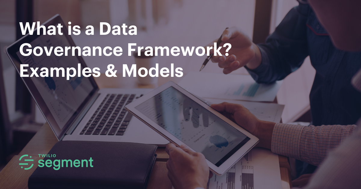 What is a Data Governance Framework? Examples & Models | Twilio Segment